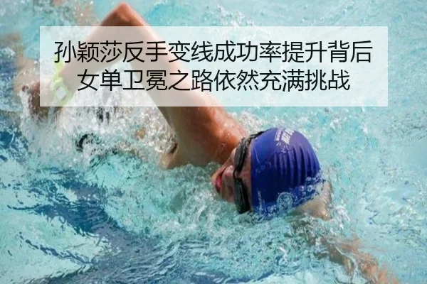 孙颖莎反手变线成功率提升背后 女单卫冕之路依然充满挑战 - 腾讯体育